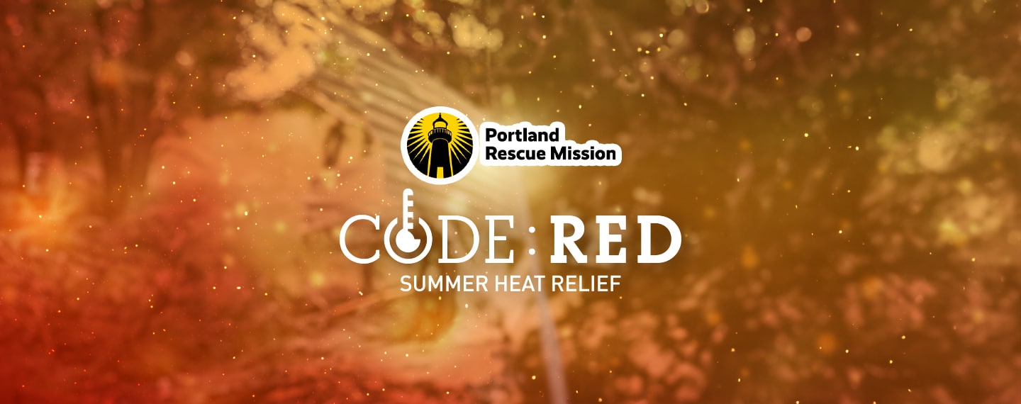 CODE RED: Summer Heat Relief!!🔥🔥🔥 - Portland Rescue Mission